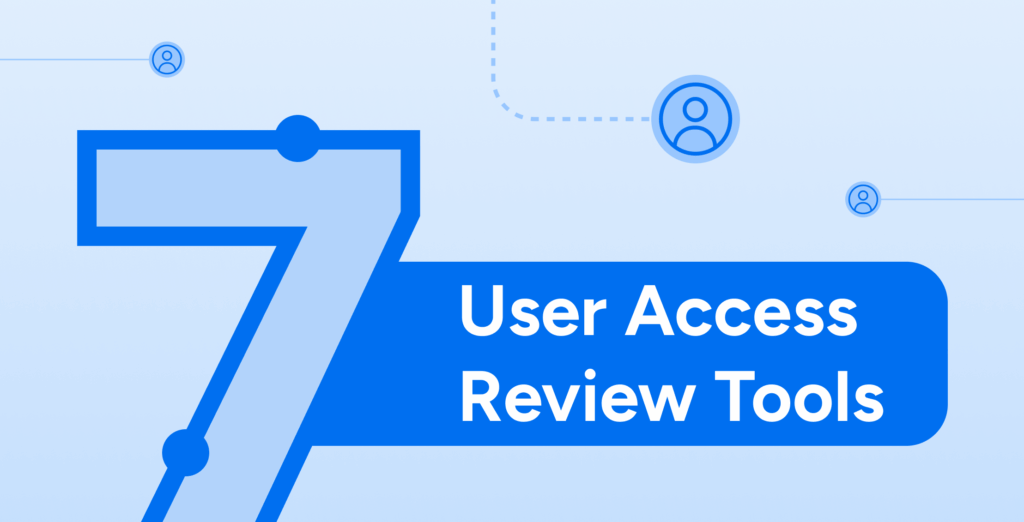 7 user access review software tools to know in 2025 - Veza